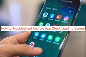 How to Troubleshoot Android App Stuck Loading Screen - Techfixhub