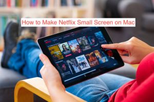 How to Make Netflix Small Screen on Mac - Techfixhub