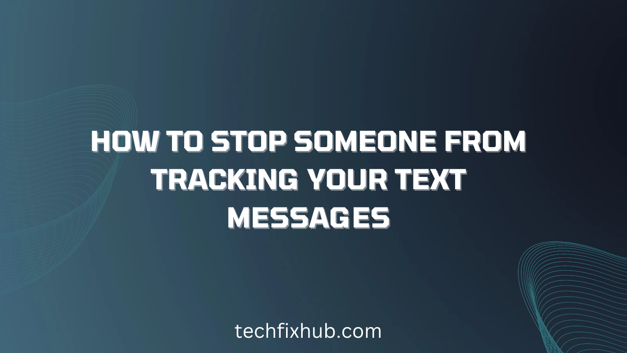 How To Stop Someone From Tracking Your Text Messages Techfixhub