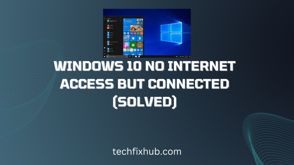 Windows 10 No Internet Access But Connected (Solved) - Techfixhub
