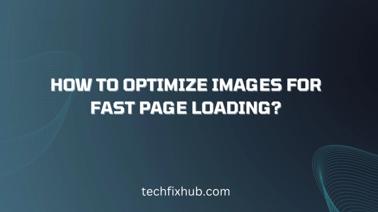 How to Optimize Images for Fast Page Loading? - Techfixhub