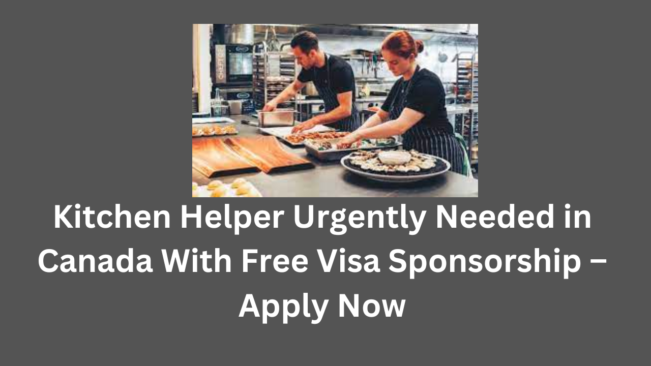 Kitchen Helper Urgently Needed in Canada With Free Visa Sponsorship ...